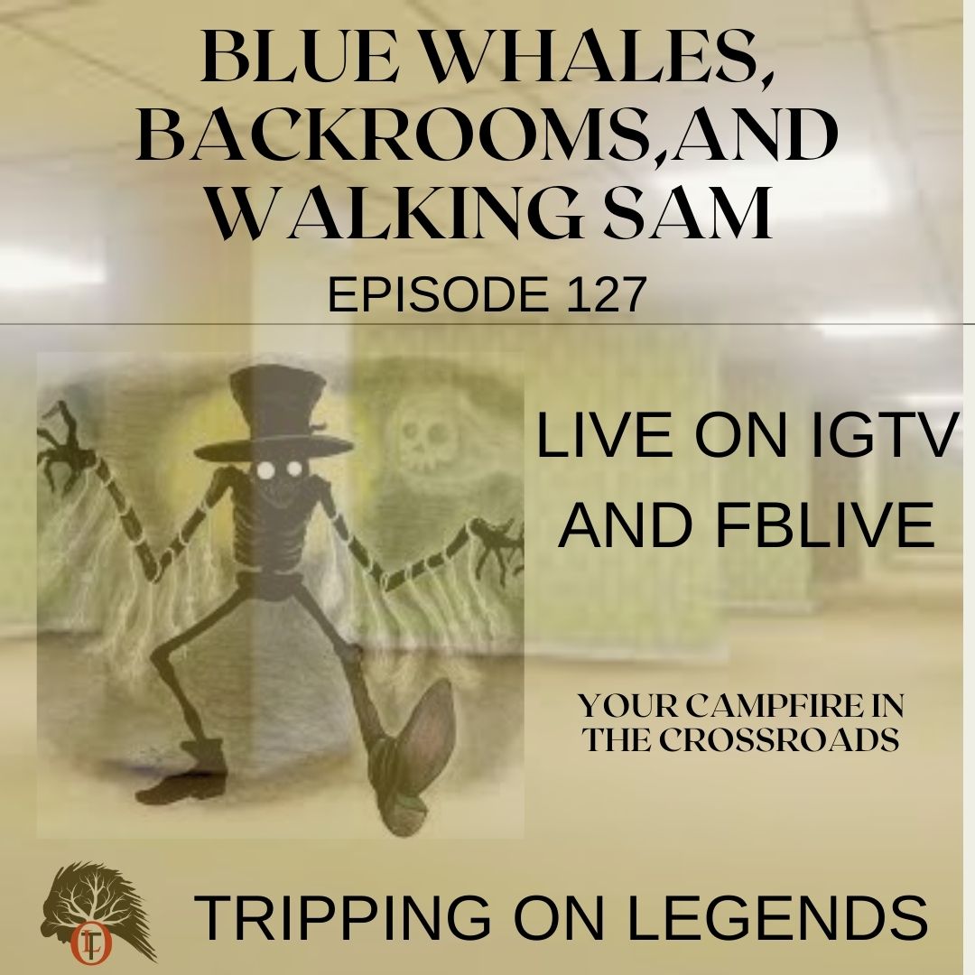 Episode 127 Blue Whales, Backrooms, and Walking Sam – Tripping on Legends…